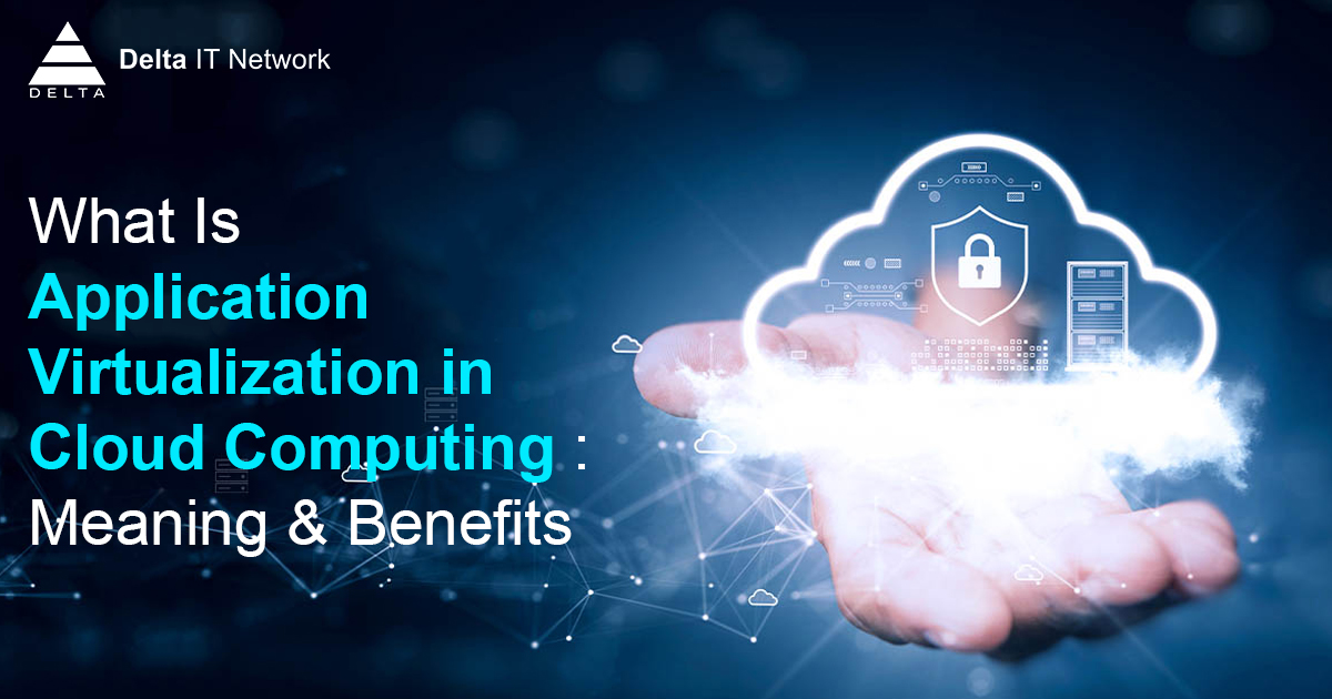 What Is Application Virtualization in Cloud Computing: Meaning & Benefits